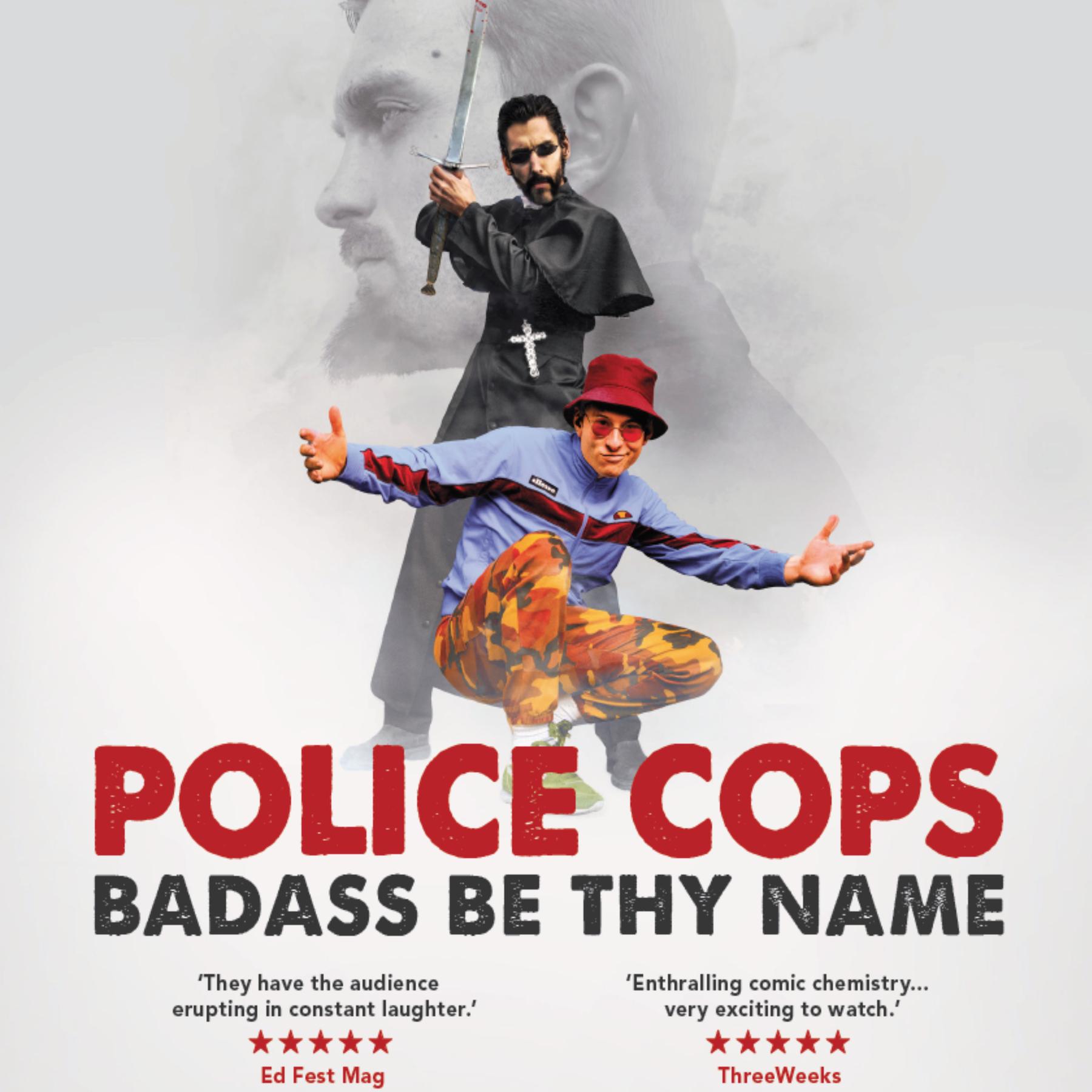 Police Cops - Badass Be Thy Name | Underbelly Boulevard Soho